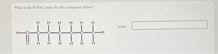 Solved What is the IUPAC name for the compound shown? H H H | Chegg.com