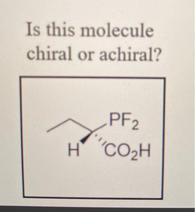 Solved Is this molecule chiral or achiral? PF2 H 'COH | Chegg.com