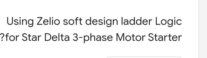 Solved Using Zelio soft design ladder Logic ?for Star Delta | Chegg.com