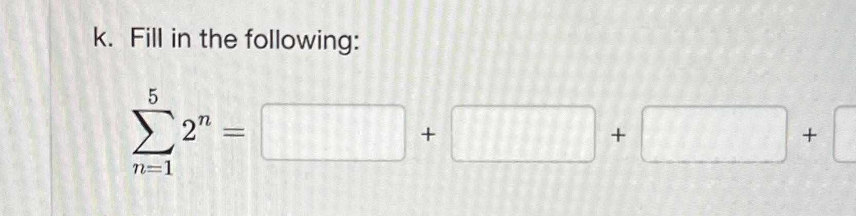 Solved k. ﻿Fill in the following:∑n=152n= | Chegg.com