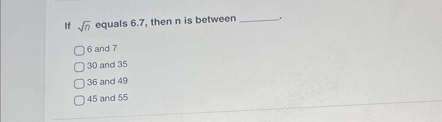 Solved If n2 ﻿equals 6.7 , ﻿then n ﻿is between6 ﻿and 730 | Chegg.com