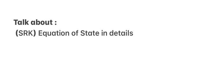 Solved Talk about : (SRK) Equation of State in details | Chegg.com