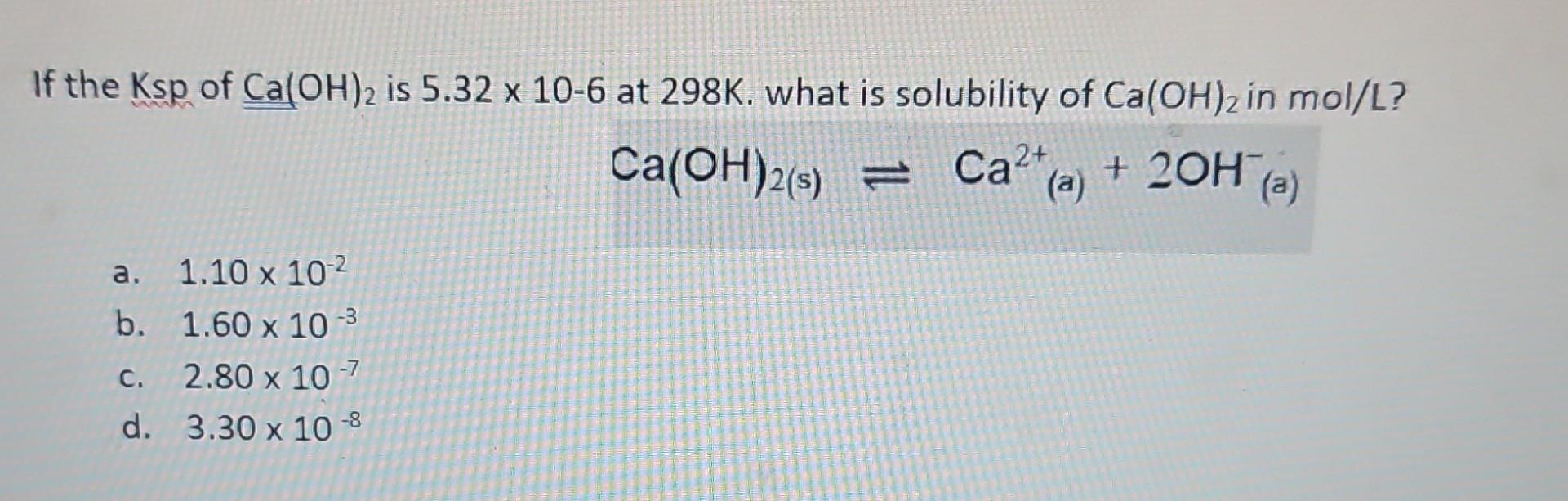 Solved If the Ksp of Ca(OH)2 is 5.32×10−6 at 298 K. what is | Chegg.com