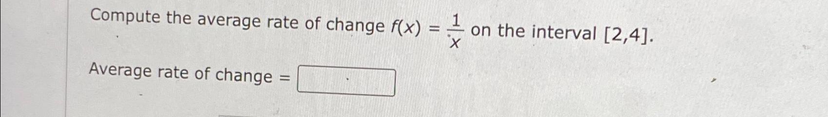 Solved Compute the average rate of change f(x)=1x ﻿on the | Chegg.com