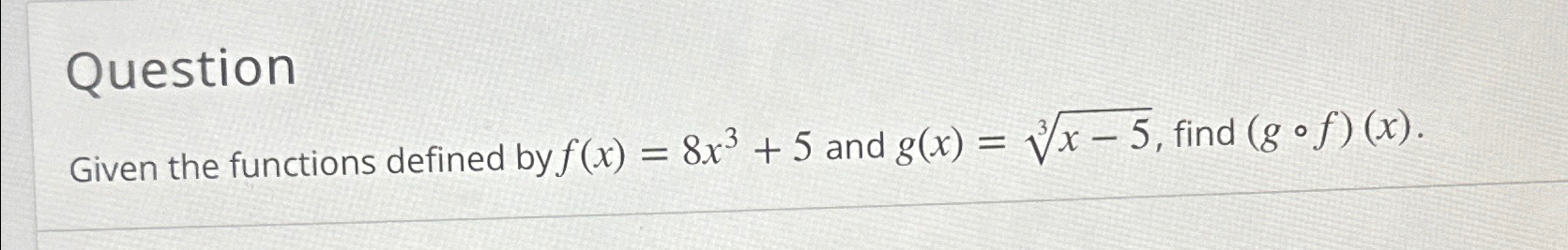 Solved QuestionGiven the functions defined by f(x)=8x3+5 | Chegg.com