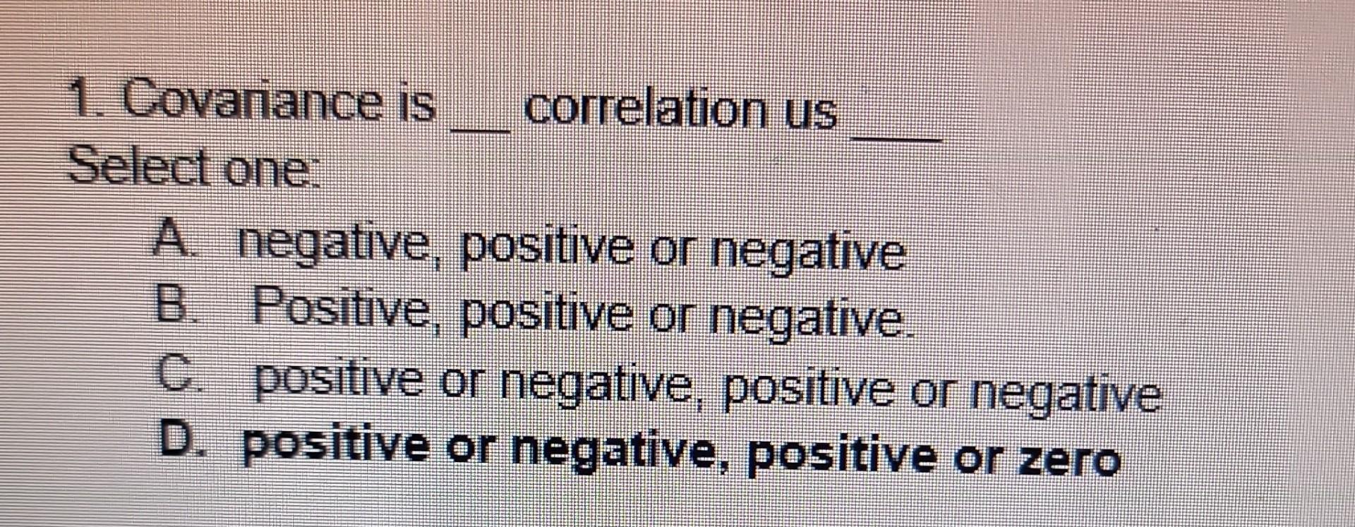 Solved 1. Covariance is correlation us Select one: A. | Chegg.com