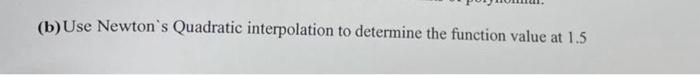 Solved (b) Use Newton's Quadratic interpolation to determine | Chegg.com