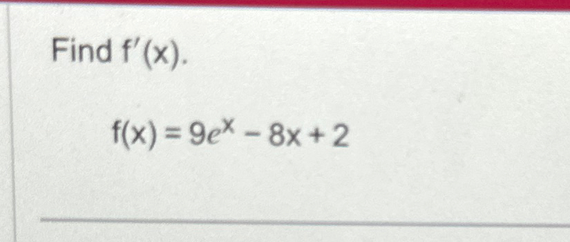 Solved Find f'(x).f(x)=9ex-8x+2 | Chegg.com
