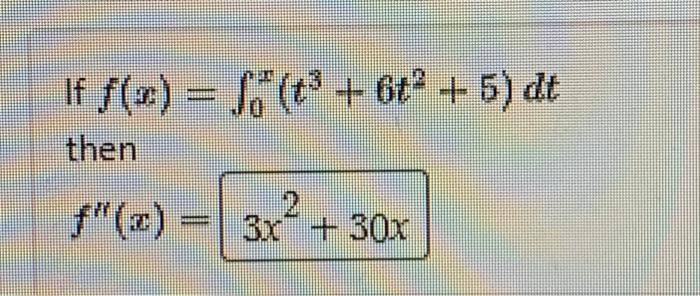 Solved If f(x)=∫0x(t3+6t2+5)dt then f′′(x)=3x2+30x | Chegg.com