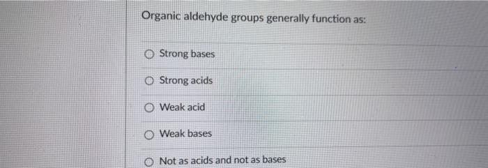 Solved Organic aldehyde groups generally function as: Strong | Chegg.com