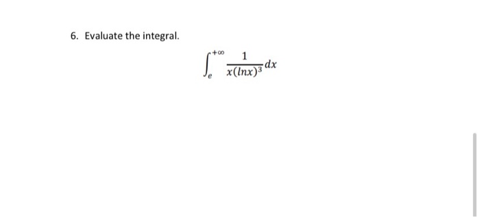Solved 6. Evaluate the integral. +00 1 si dx x(Inx)3 | Chegg.com