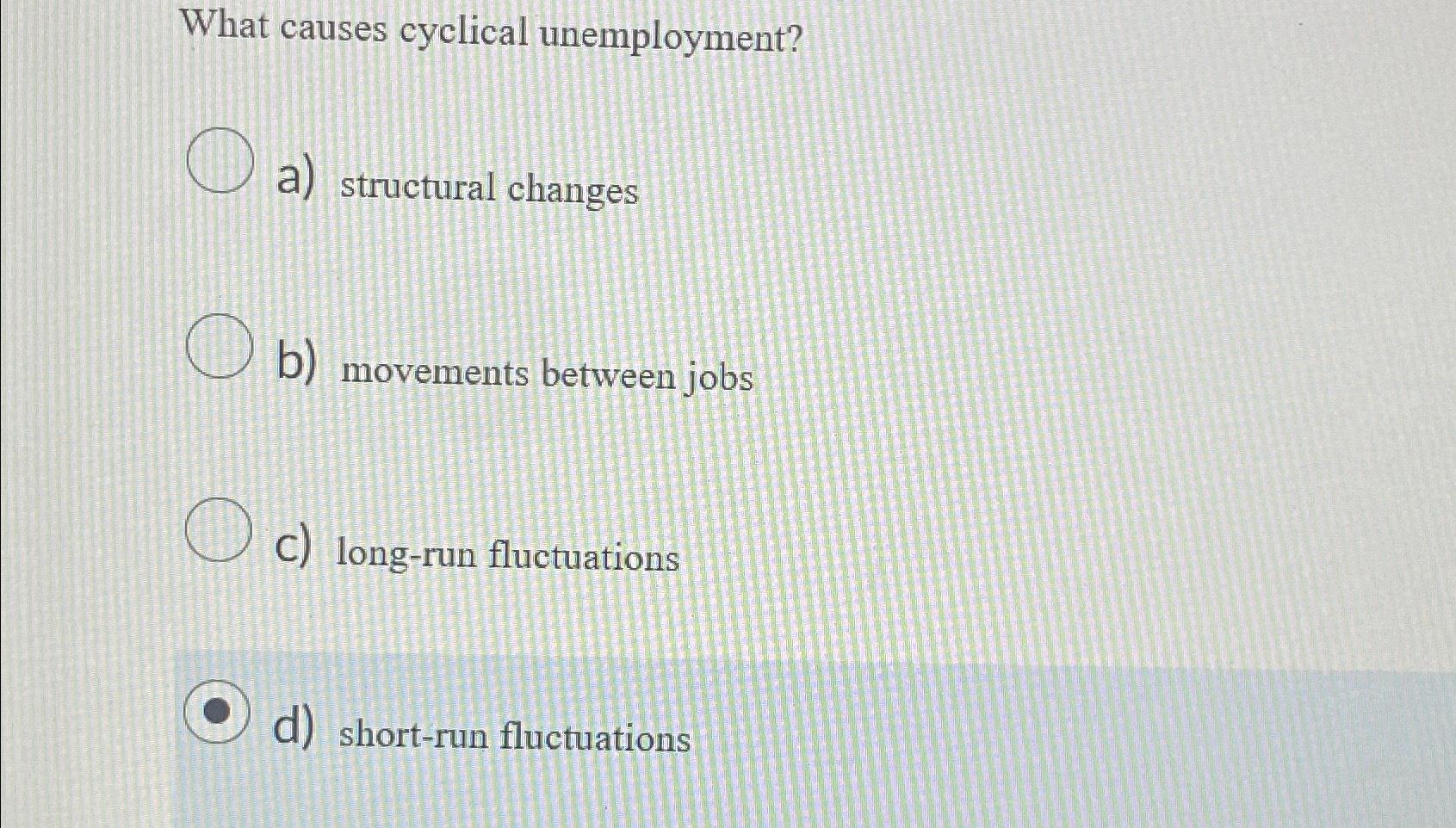 Solved What causes cyclical unemployment?a) ﻿structural | Chegg.com
