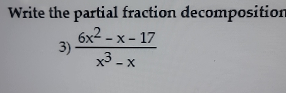 Solved Write the partial fraction decomposition6x2-x-17x3-x | Chegg.com