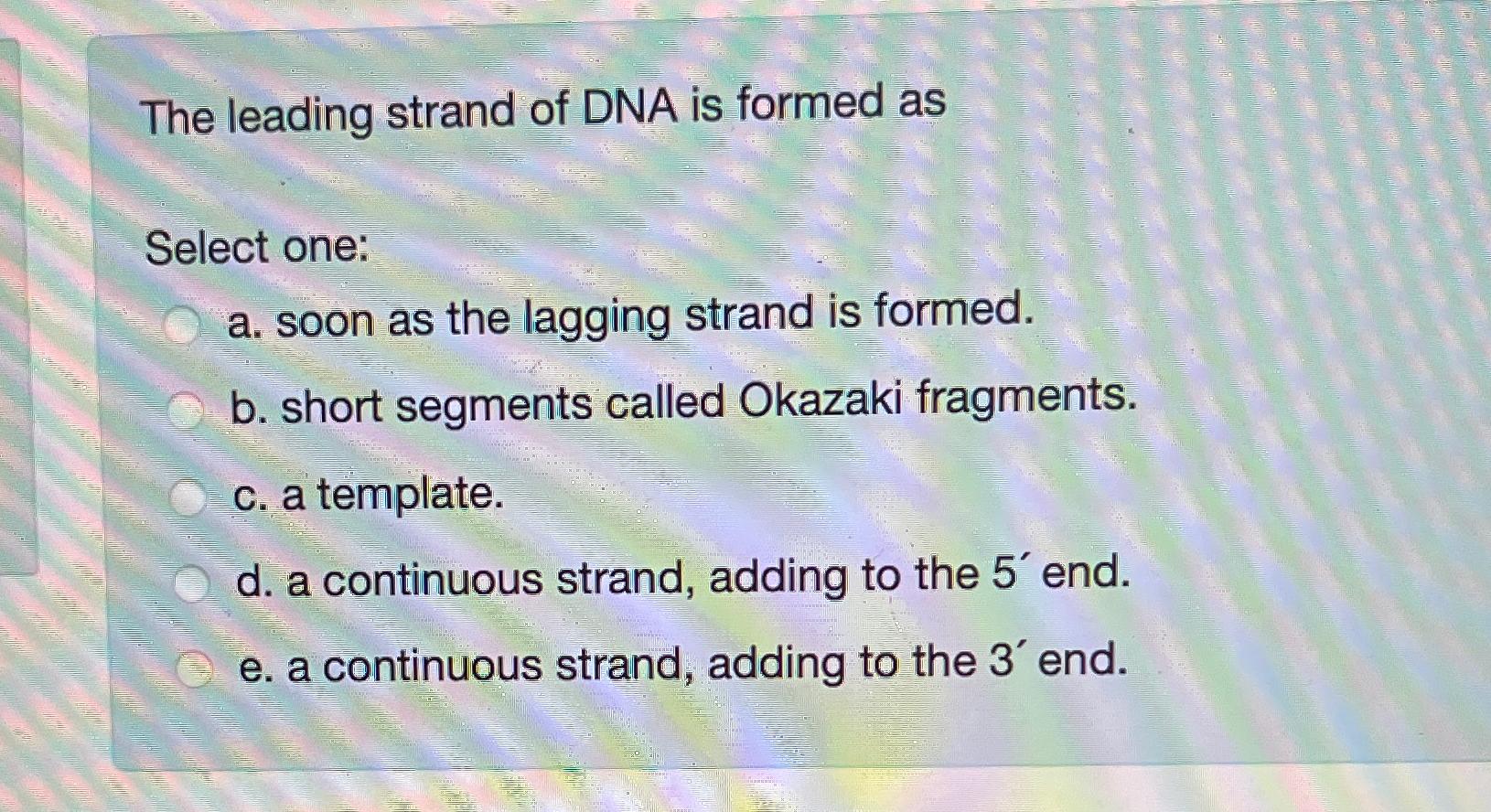 Solved The leading strand of DNA is formed asSelect one:a. | Chegg.com
