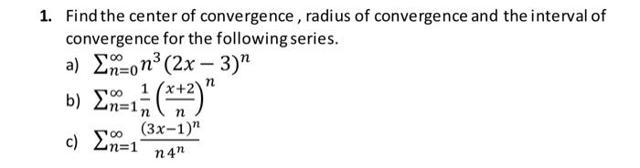 Solved 1. Find the center of convergence , radius of | Chegg.com