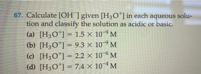 Solved 67. Calculate [OH-] given [H3O+] in each aqueous | Chegg.com
