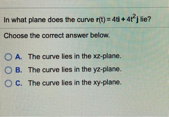 Solved In what plane does the curve r(t) = 4ti +4+?; lie? | Chegg.com
