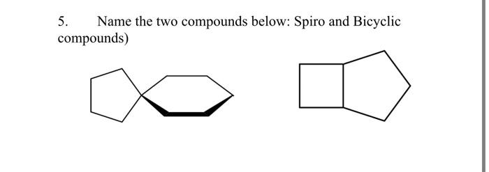 Solved 5. Name the two compounds below: Spiro and Bicyclic | Chegg.com