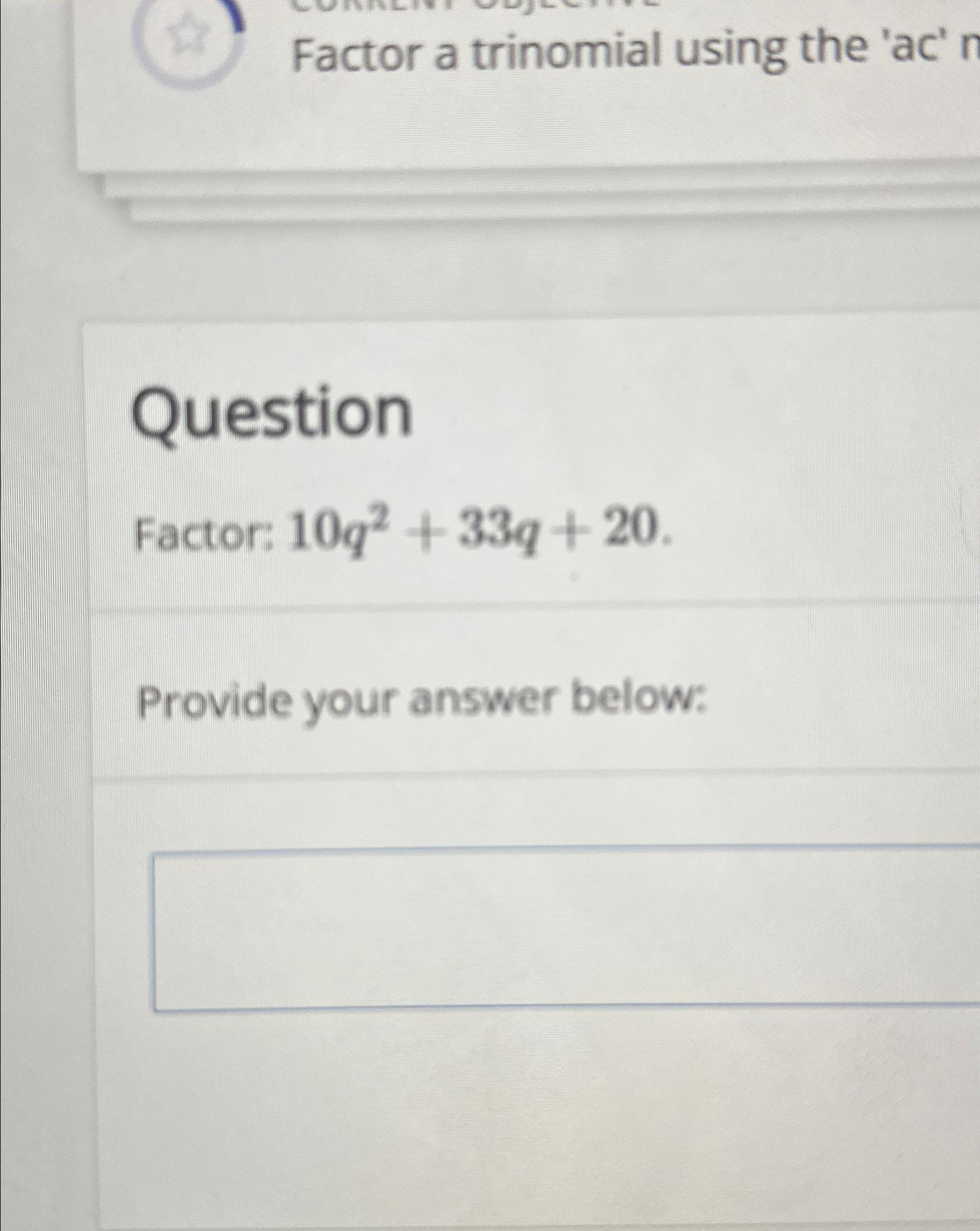 Solved Factor a trinomial using the 'ac' nQuestionFactor: | Chegg.com