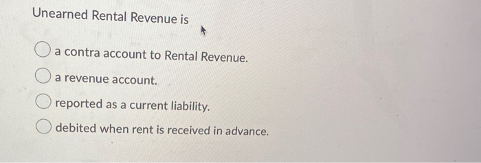 Solved Unearned Rental Revenue is a contra account to Rental | Chegg.com