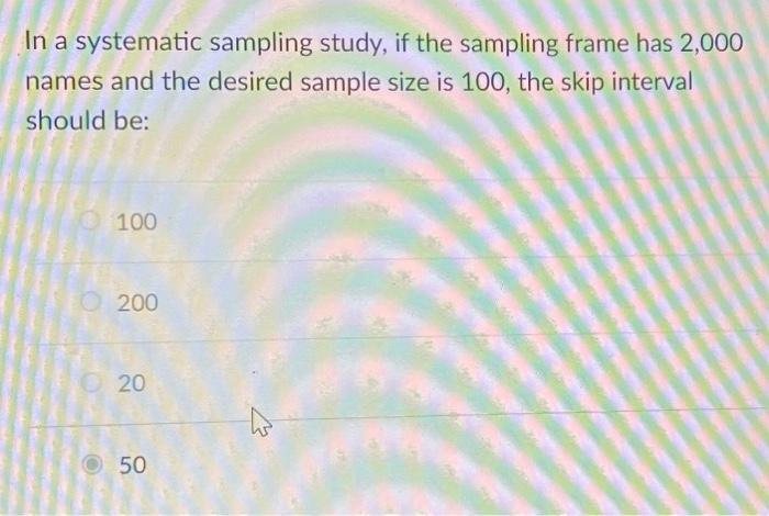 Solved In a systematic sampling study, if the sampling frame | Chegg.com