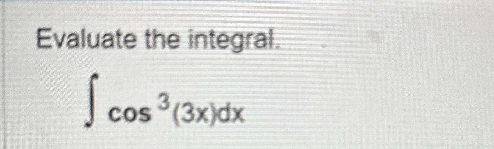 Solved Evaluate the integral.∫﻿﻿cos3(3x)dx | Chegg.com