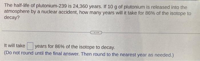 Solved The half-life of plutonium-239 is 24,360 years. If 10 | Chegg.com