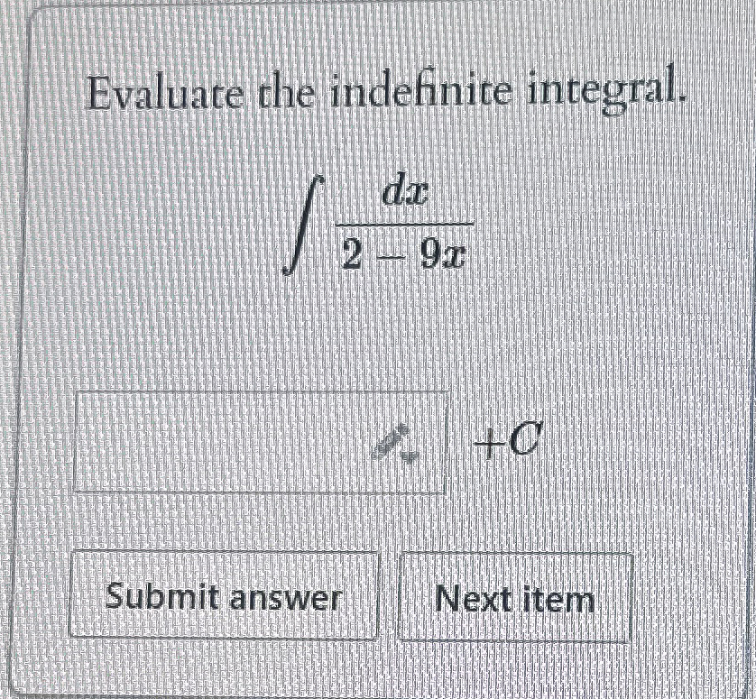 Solved Evaluate the indefinite integral.∫﻿﻿dx2-9x +CSubmit | Chegg.com