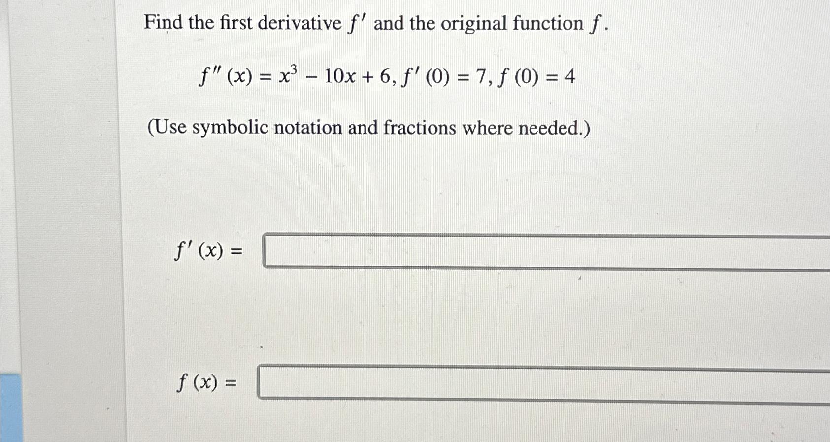 Solved Find the first derivative f' ﻿and the original | Chegg.com