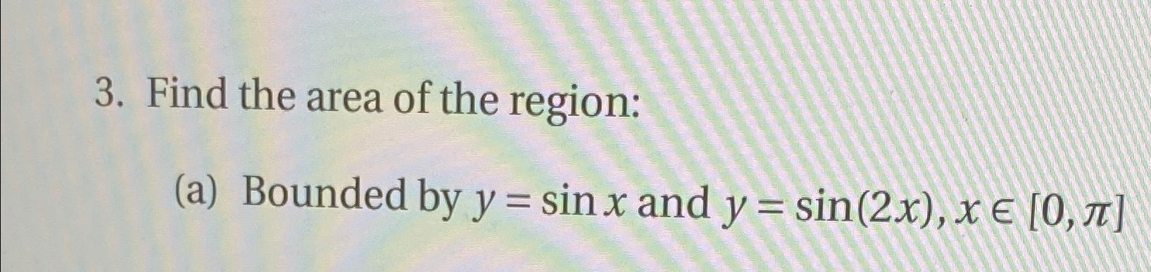 Solved Find The Area Of The Region A ﻿bounded By Y Sinx