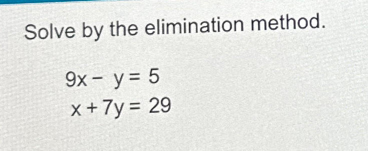Solved Solve by the elimination method.9x-y=5x+7y=29 | Chegg.com