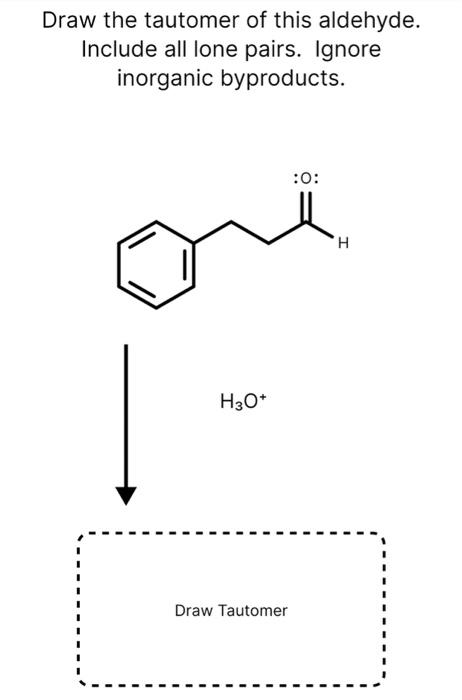 Solved Draw the tautomer of this aldehyde. Include all lone | Chegg.com Solved Draw the tautomer of this aldehyde. Include all lone | Chegg.com