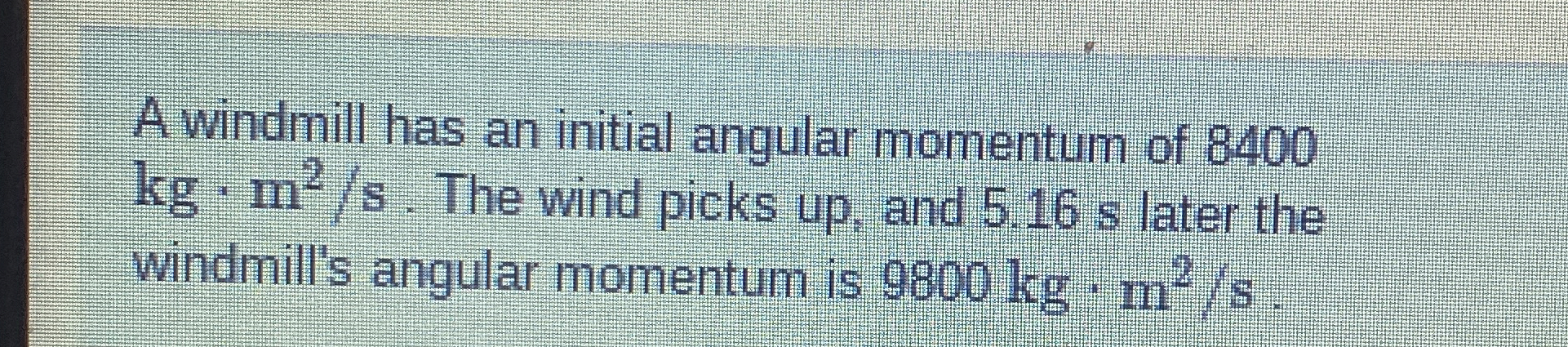 Solved A windmill has an initial angular momentum of | Chegg.com