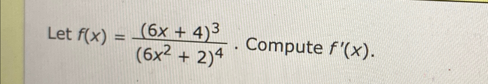 Solved Let f(x)=(6x+4)3(6x2+2)4. ﻿Compute f'(x) | Chegg.com