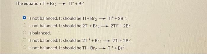 Solved The equation Tl + Br2 -> TI + Br is not balanced. It | Chegg.com