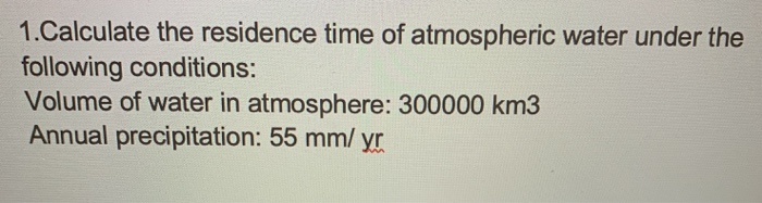 Solved 1.Calculate the residence time of atmospheric water | Chegg.com
