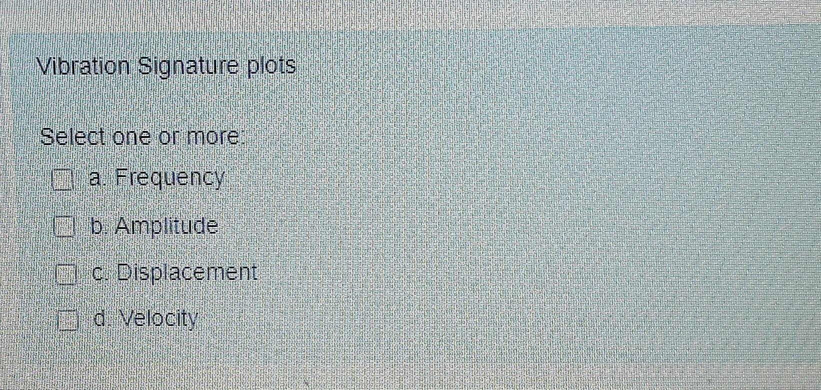 Solved Vibration Signature plots Select one or more: a. | Chegg.com
