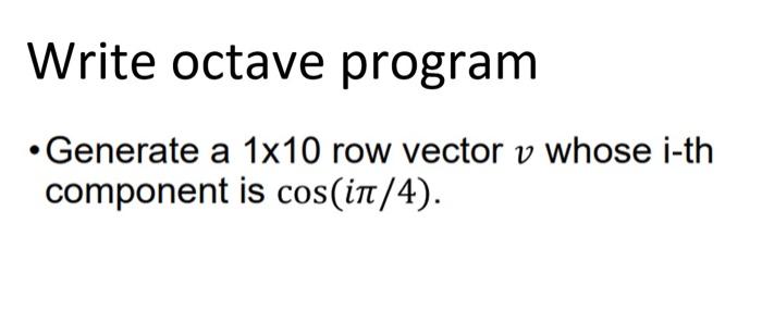 Solved Write Octave Program Generate A 1x10 Row Vector V