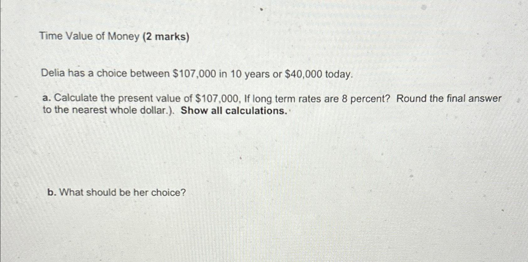 Solved Time Value of Money (2 ﻿marks)Delia has a choice | Chegg.com