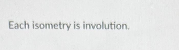 Solved Each isometry is involution. | Chegg.com