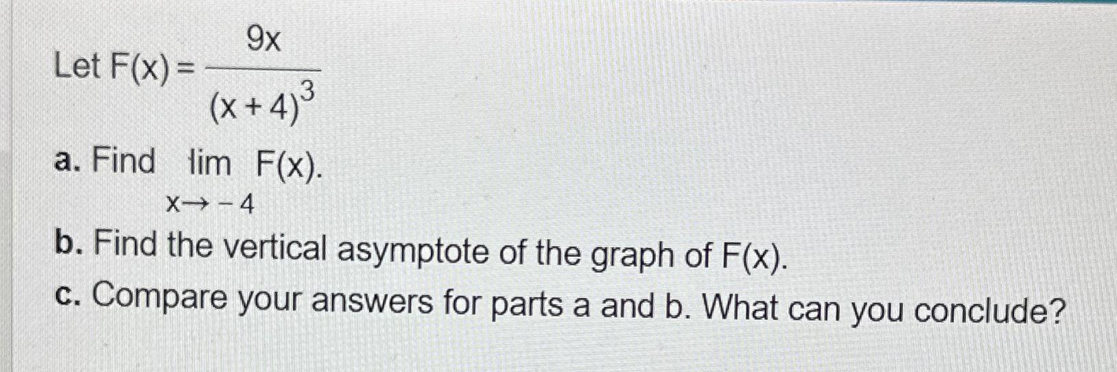 Solved Let F(x)=9x(x+4)3a. Find limx→-4F(x).b. Find the | Chegg.com Solved Let F(x)=9x(x+4)3a. Find limx→-4F(x).b. Find the | Chegg.com