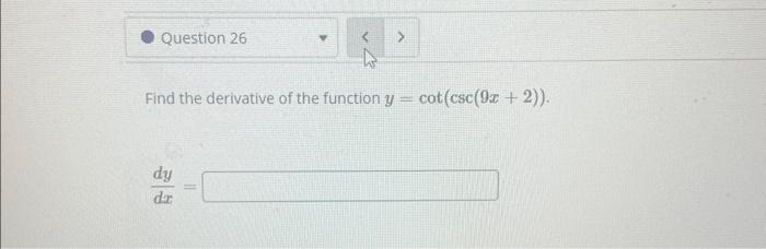 Solved Find the derivative of the function y=cot(csc(9x+2)). | Chegg.com