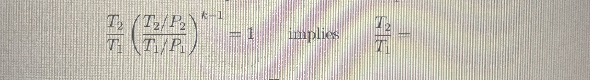 Solved T2T1(T2P2T1P1)k-1=1, ﻿implies ,T2T1= | Chegg.com