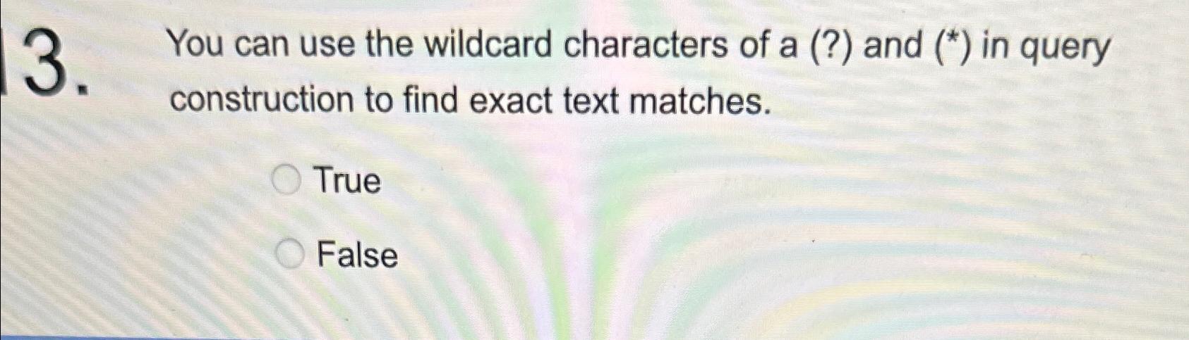 Solved You can use the wildcard characters of a (?) ﻿and (*) | Chegg.com