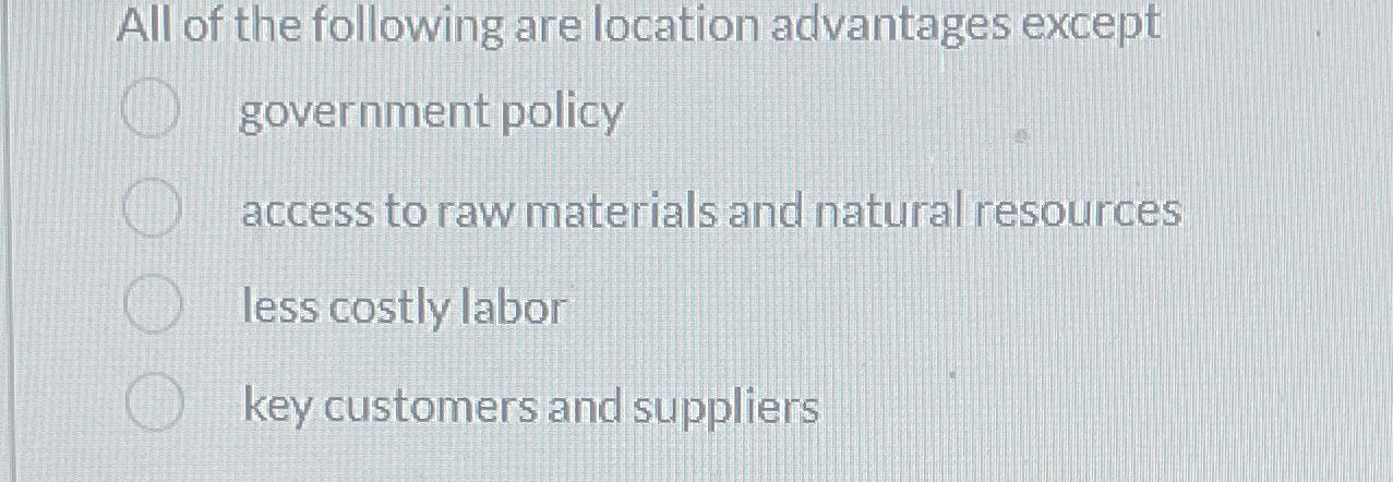 Solved All of the following are location advantages | Chegg.com