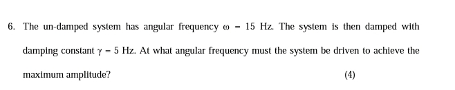 Solved The un-damped system has angular frequency ω=15Hz. | Chegg.com