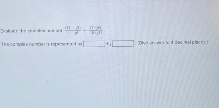 Solved Evaluate the complex number 1−j6(14+j3)+−5+j11(7−j8). | Chegg.com
