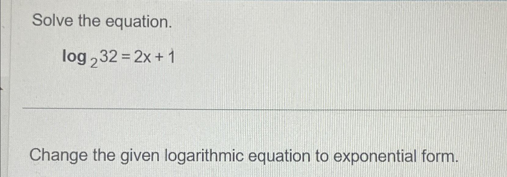 Solved Solve the equation.log232=2x+1Change the given | Chegg.com