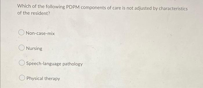 Solved Which of the following PDPM components of care is not | Chegg.com