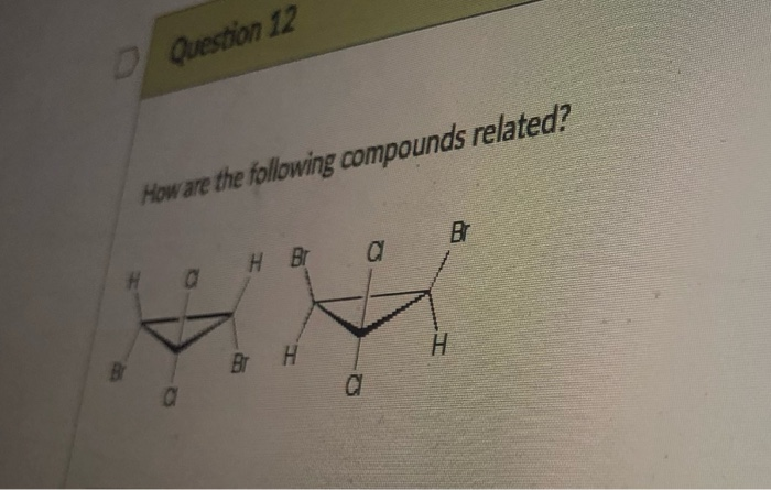 Solved 0 Question 12 How are the following compounds | Chegg.com